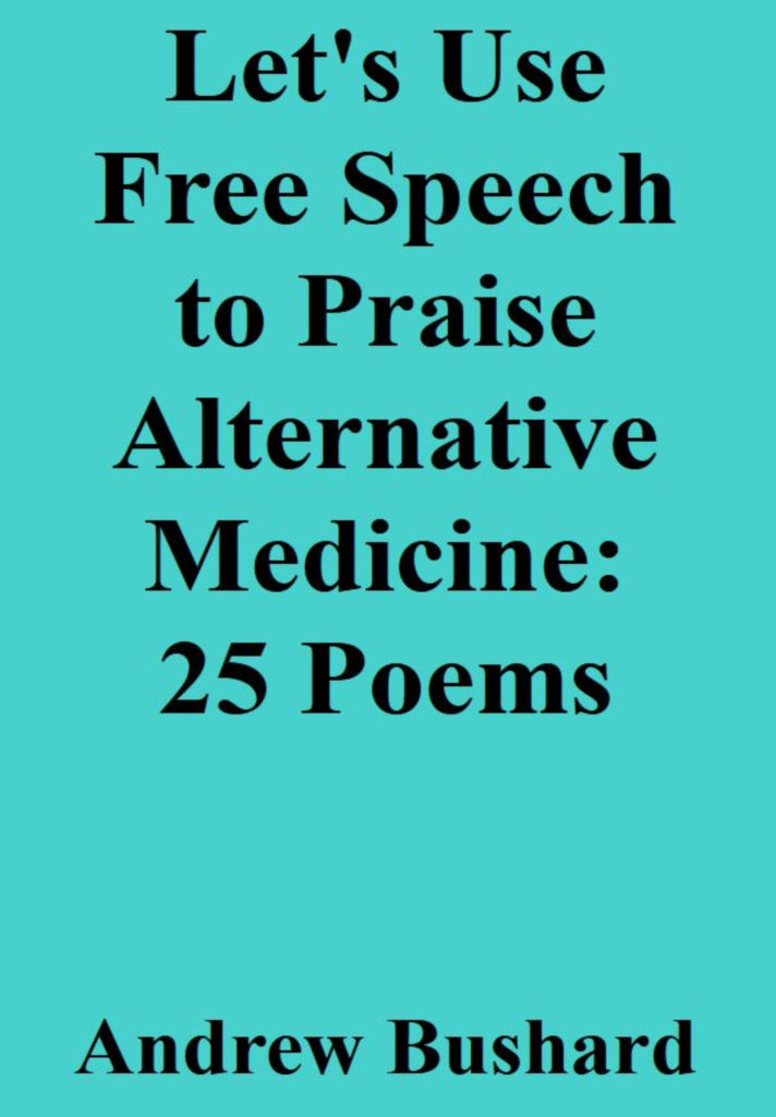 Let's Use Free Speech to Praise Alternative Medicine: 25 Poems ...
