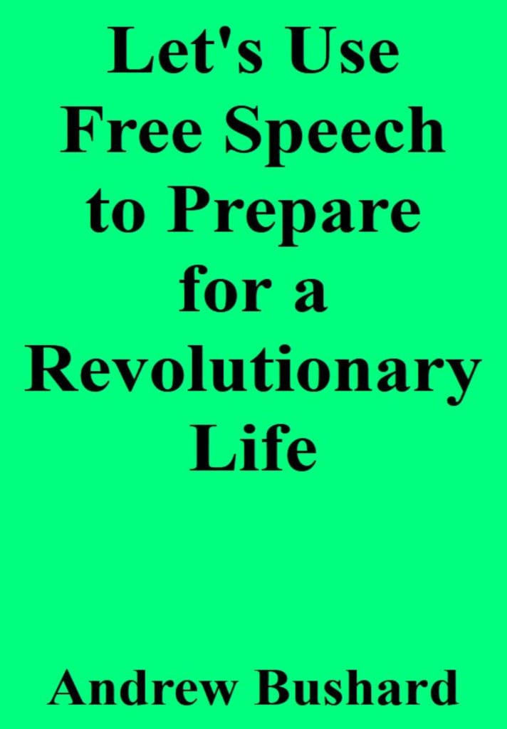 Let's Use Free Speech to Prepare for a Revolutionary Life ...